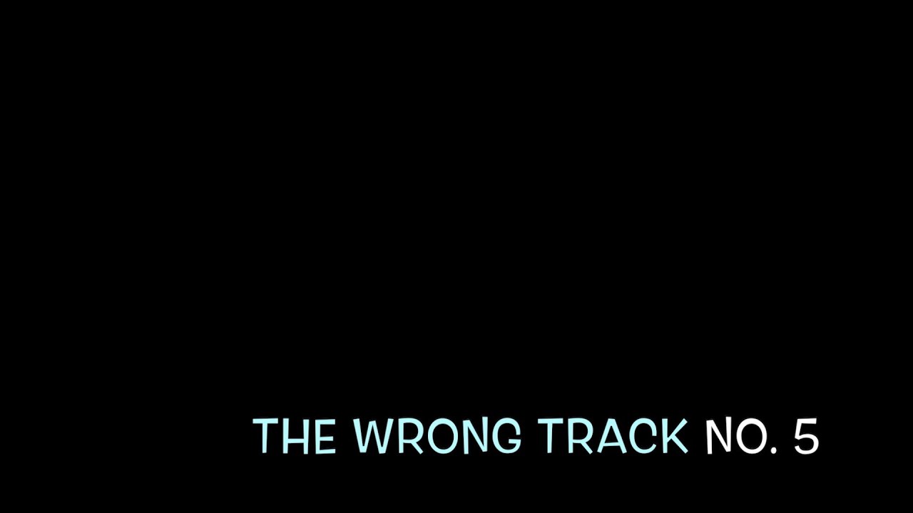 The Wrong Track No 5 - YouTube