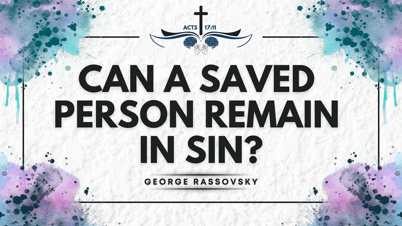 Can A Saved Person Remain in Sin? - George Rassovsky - YouTube