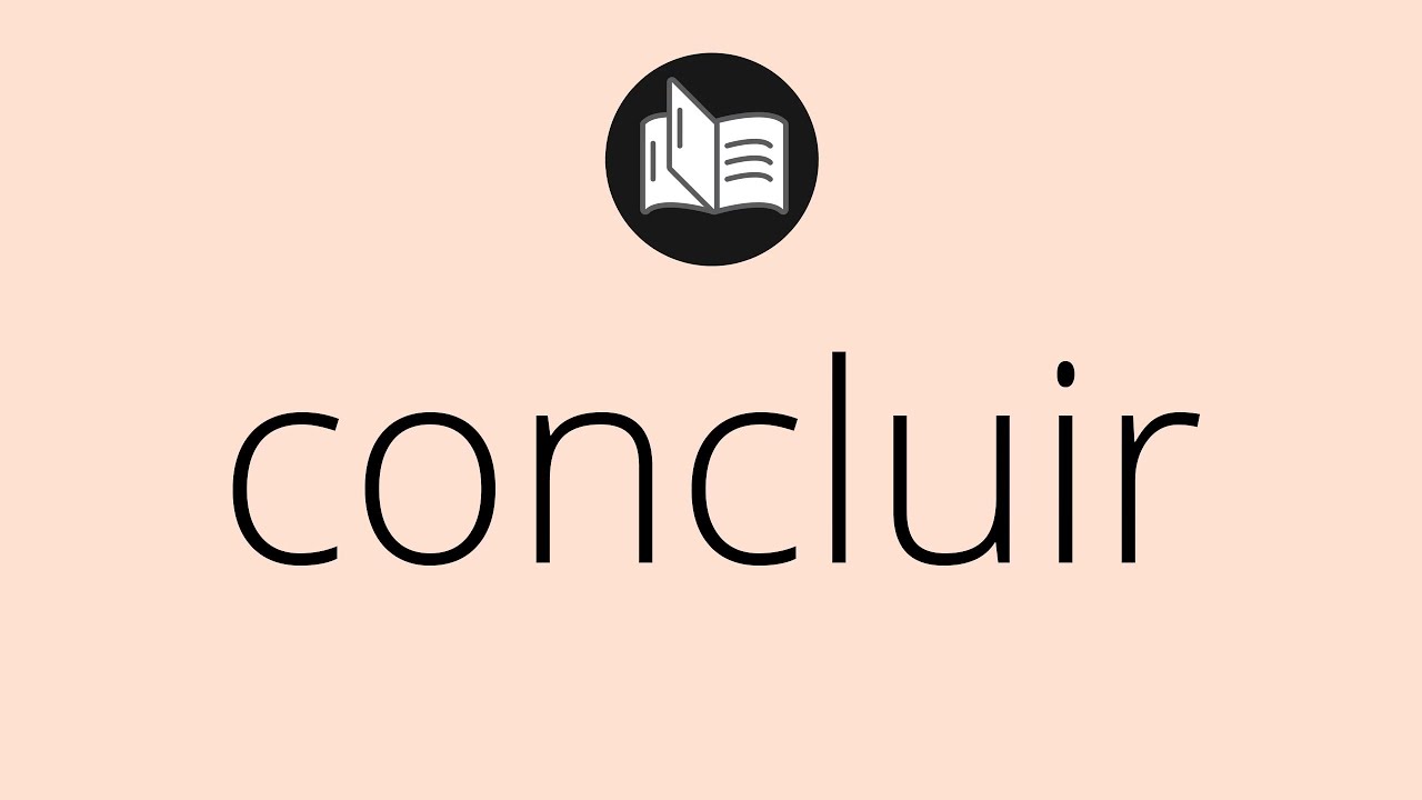 Que significa CONCLUIR • concluir SIGNIFICADO • concluir DEFINICIÓN ...