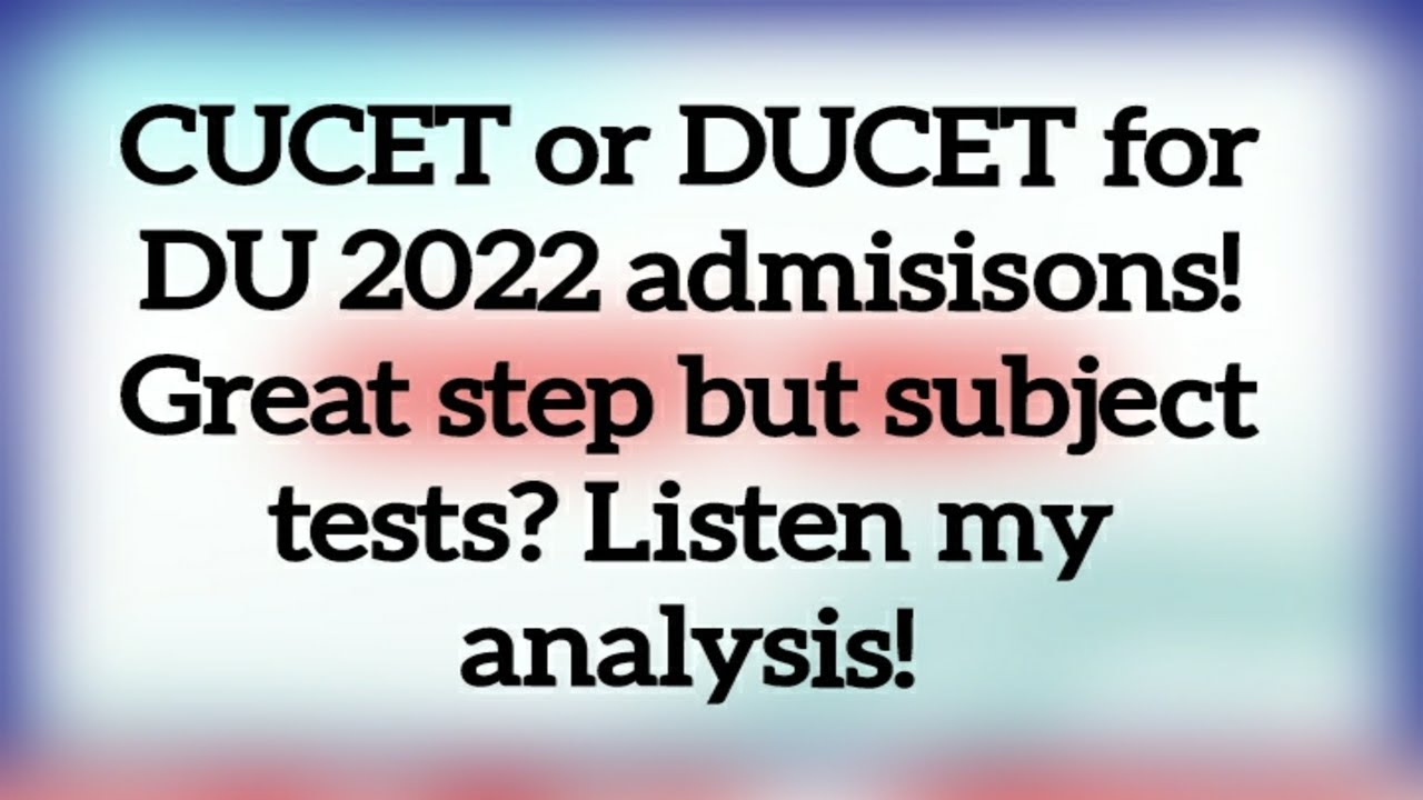 CUCET or DUCET for DU 2022 admisisons! Great step but subject tests ...