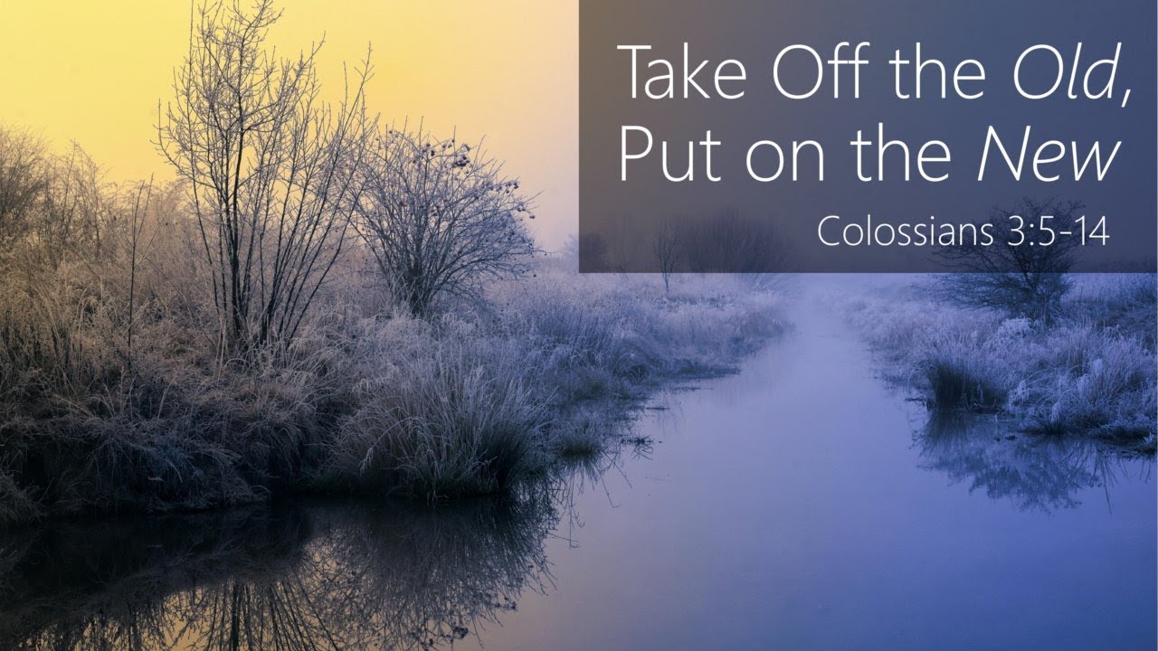 Take Off the Old, Put On the New | Colossians 3 - YouTube