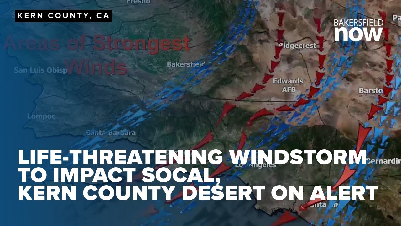 Life-threatening windstorm set to impact SoCal, Kern County desert ...