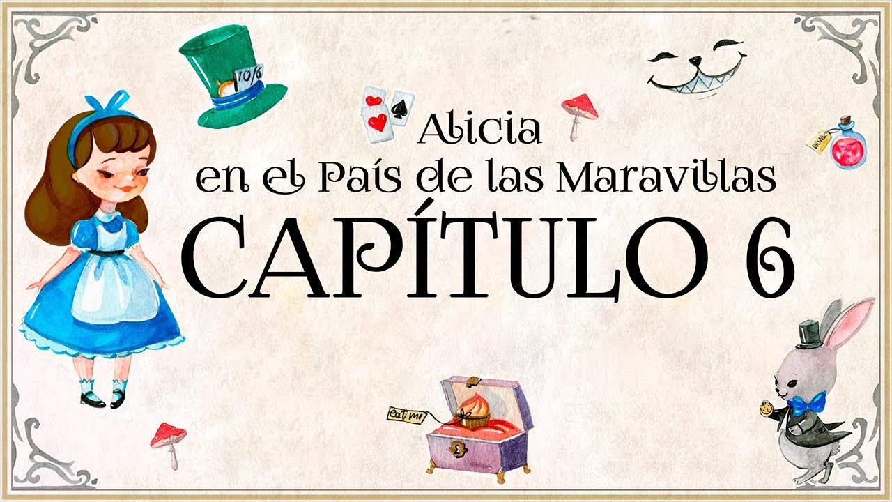 Capítulo 6. Alicia en el País de las Maravillas. (Con ilustraciones ...