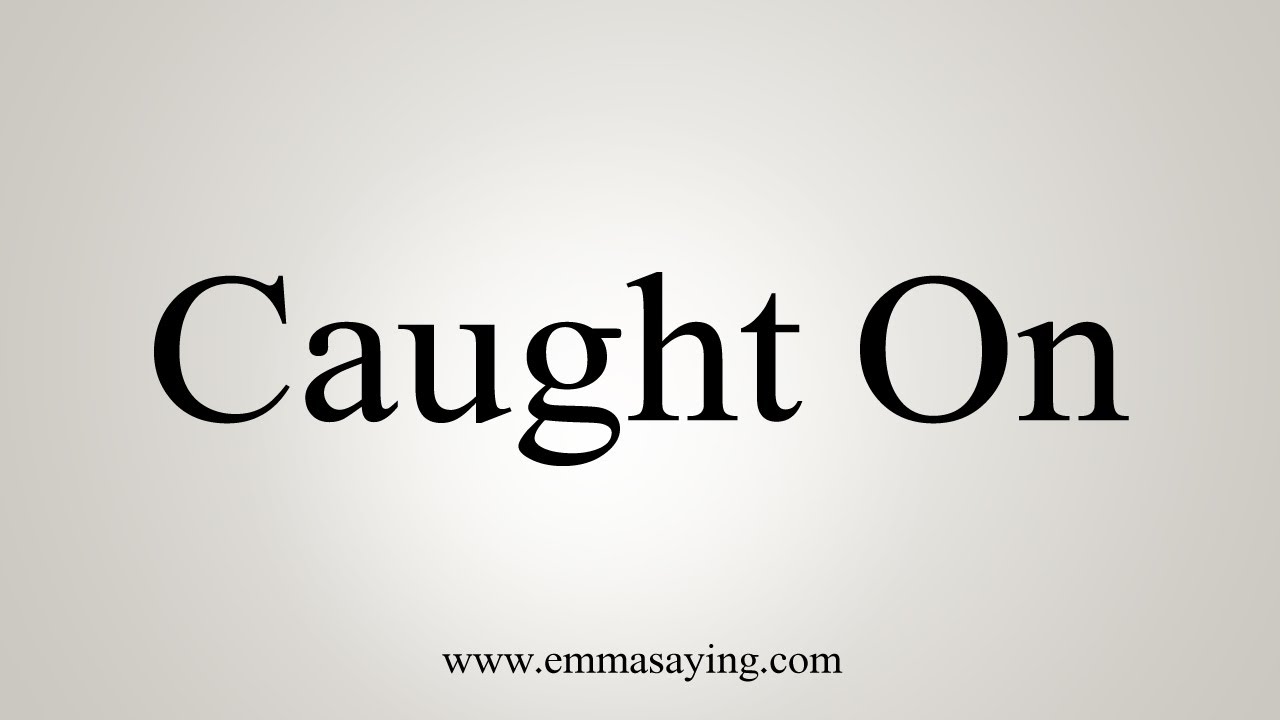 How To Say Caught On - YouTube