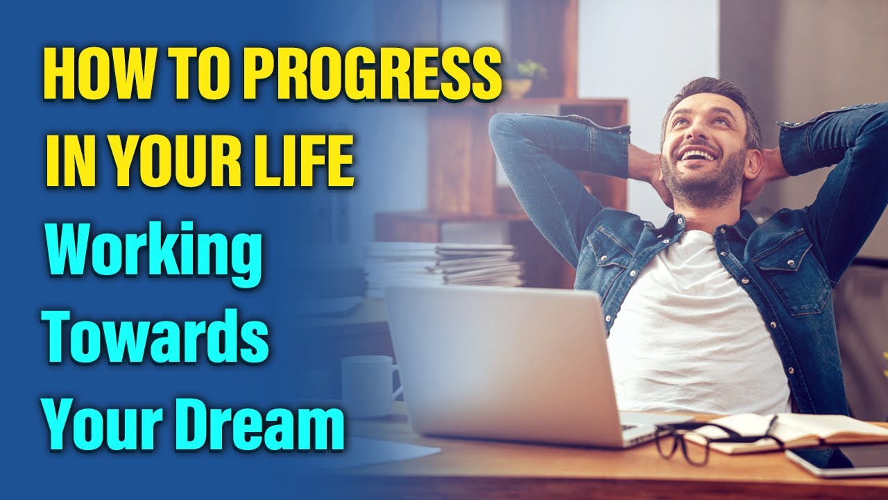 How to Progress in Your Life | Working Towards Your Dream - YouTube