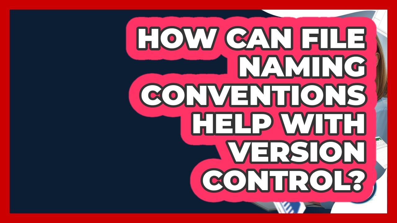 How Can File Naming Conventions Help With Version Control? - Docs and ...