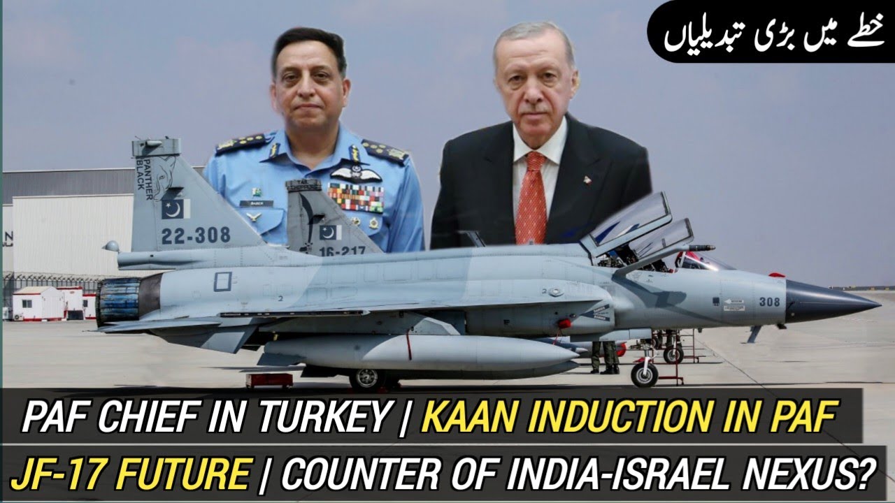 PAF Chief met Erdogan | KAAN in PAF by 2032? | Plans for JF-17 Future ...