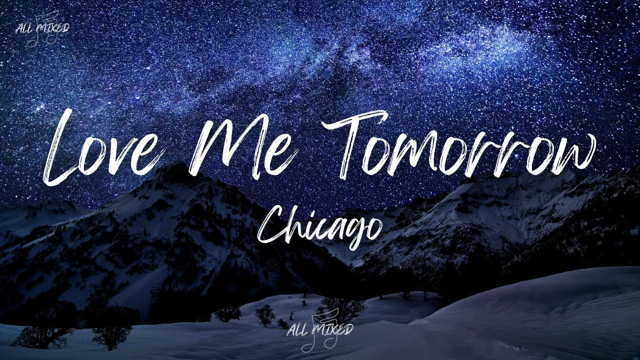 Chicago - Love Me Tomorrow (Lyrics) - YouTube
