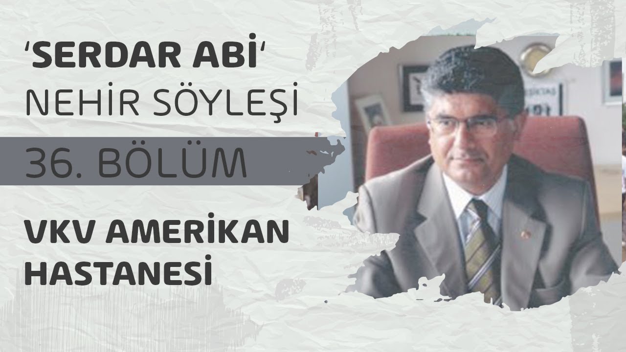 Serdar Abi Nehir Söyleşi | VKV Amerikan Hastanesi | Bölüm 36 - YouTube