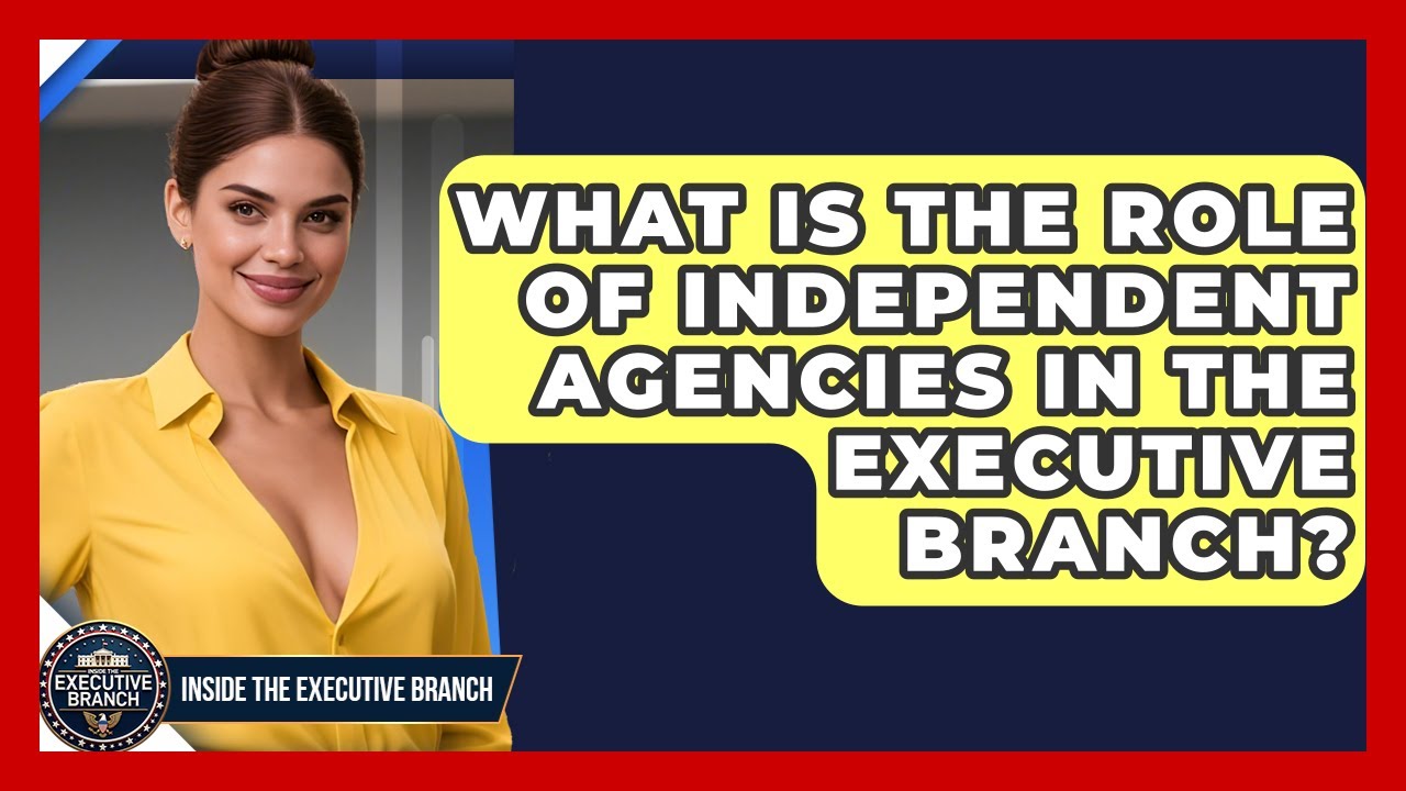 What Is the Role of Independent Agencies in the Executive Branch ...