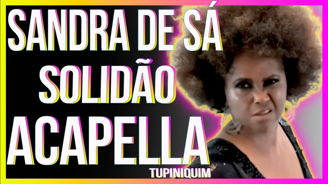 Sandra De Sá - Solidão (Acapella Tupiniquim) - YouTube