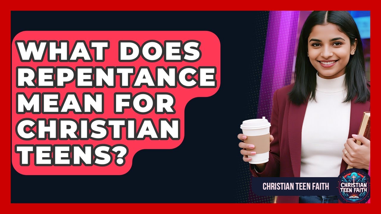 What Does Repentance Mean For Christian Teens? - Christian Teen Faith ...