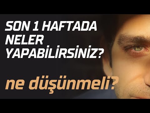 Son 1 Haftada Neler Yapabilirsiniz? | Ne Düşünmeli?
