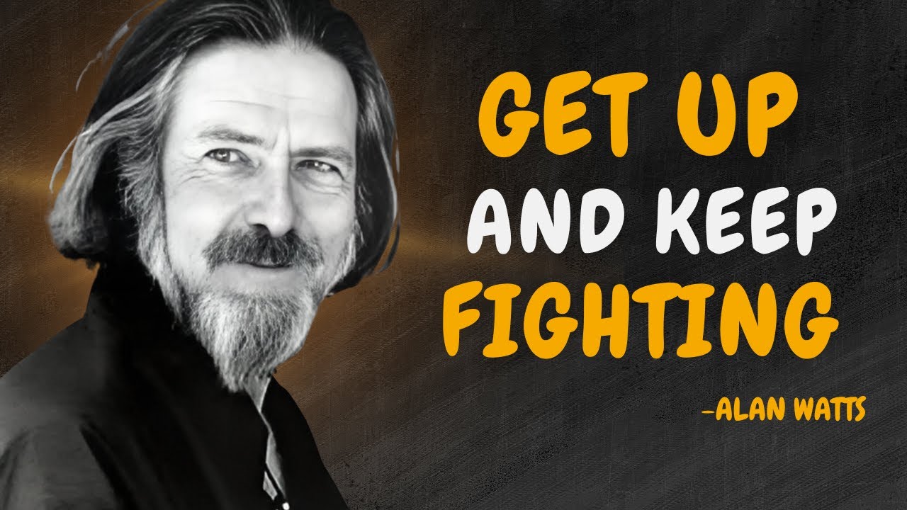 Get Up And Keep Fighting - ALAN WATTS MOTIVATION - YouTube