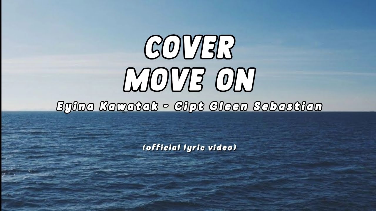 COVER MOVE ON - EYINA KAWATAK - cipt by GLENN_SEBASTIAN | LIRIK VIDEO ...