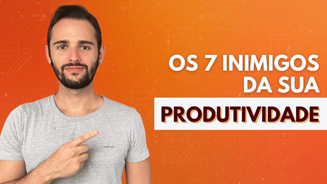 Os 7 Inimigos Da Produtividade Youtube