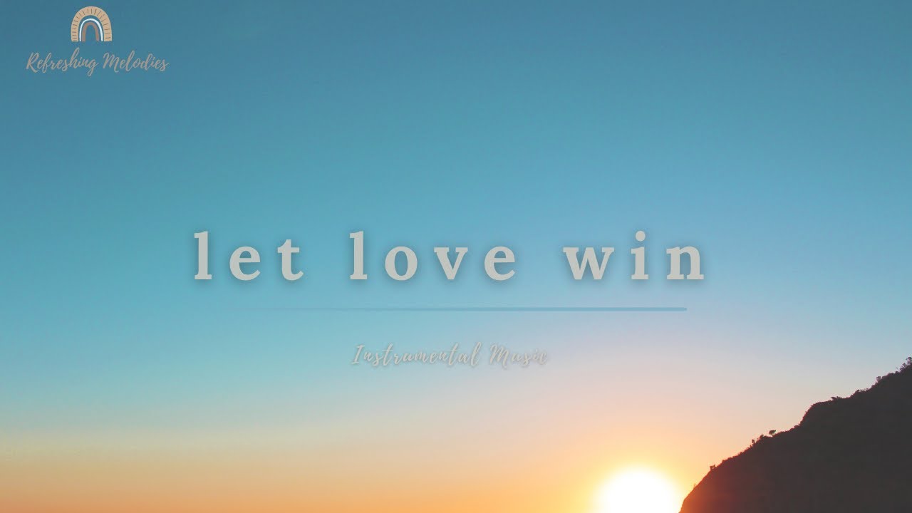 LET LOVE WIN: Soaking & Meditation Music | Prayer Music | Prophetic ...