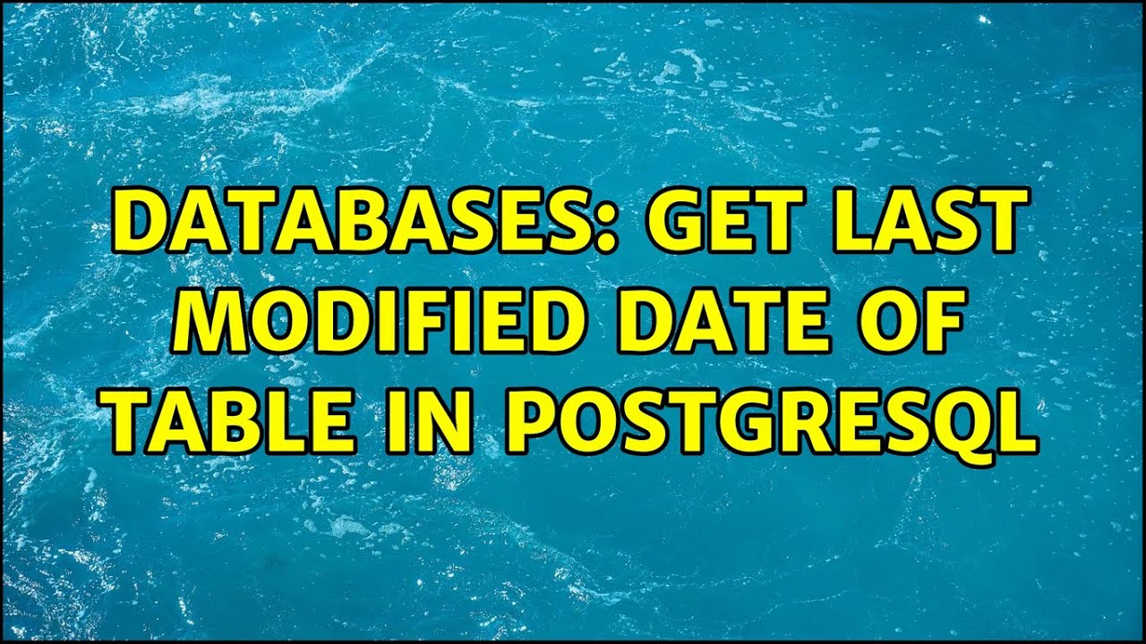 Databases Get Last Modified Date Of Table In Postgresql 2 Solutions databases-get-last-modified-date-of-table-in-postgresql-2-solutions