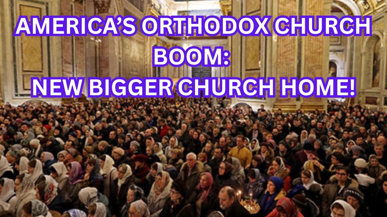 US Orthodox Church Boom: A BIGGER New Church Home & Another Busting at ...