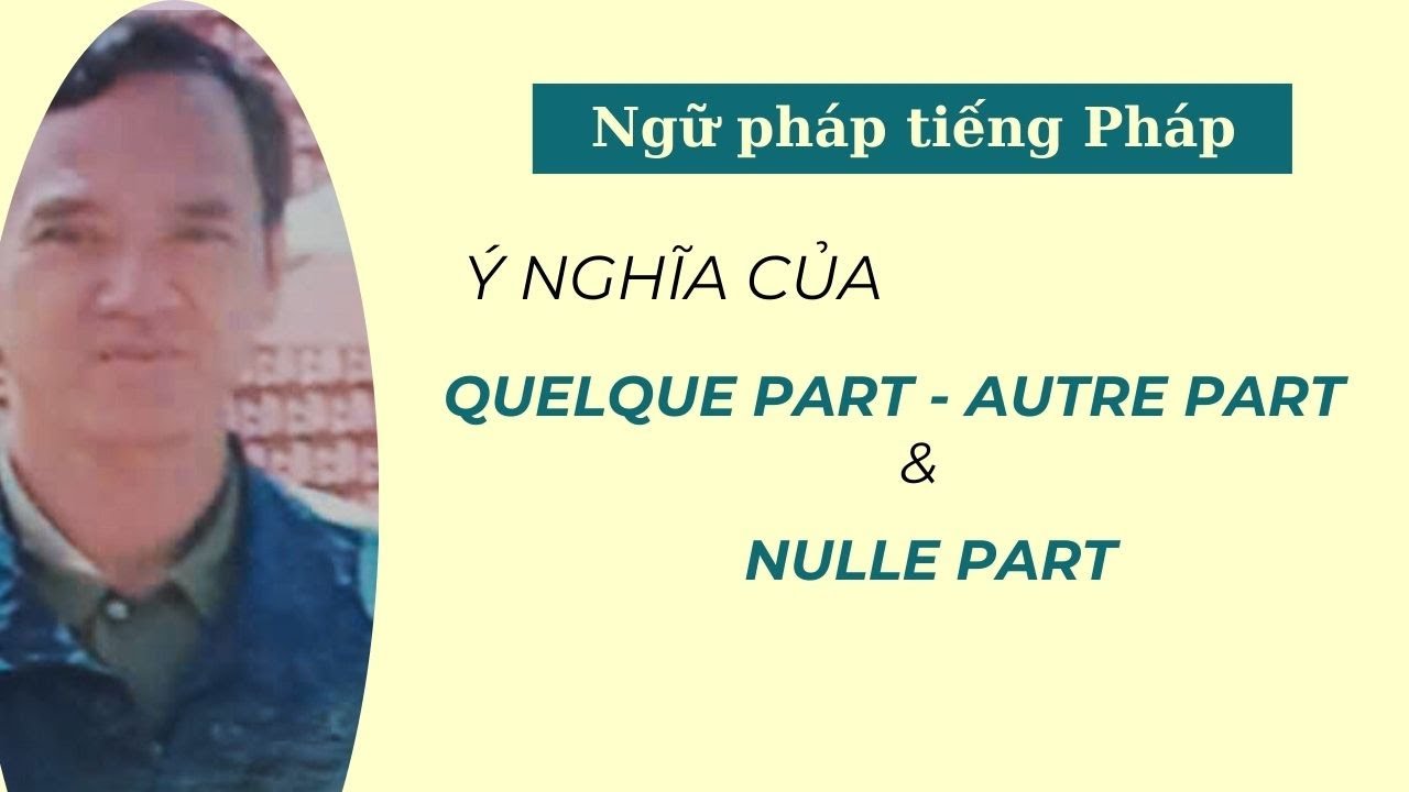 Ngữ pháp tiếng Pháp - Ý nghĩa của QUELQUE PART - AUTRE PART và NULLE ...
