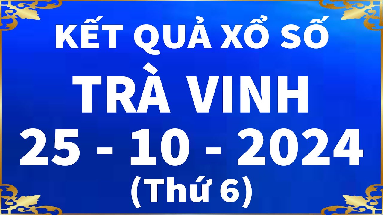 Xổ số Trà Vinh ngày 25 tháng 10 - XSTV 25/10 - KQXSTV - SXTV | Xổ số ...