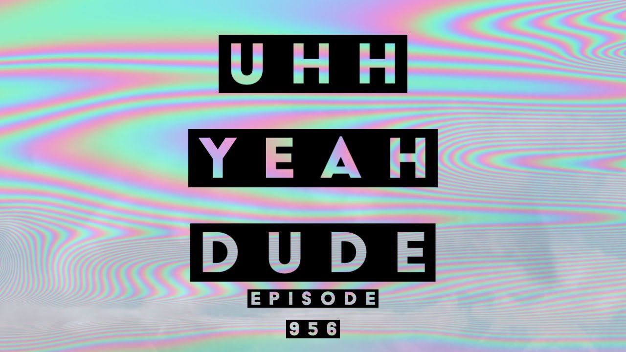 Uhh Yeah Dude // Episode 956 // November 29th, 2022 - YouTube