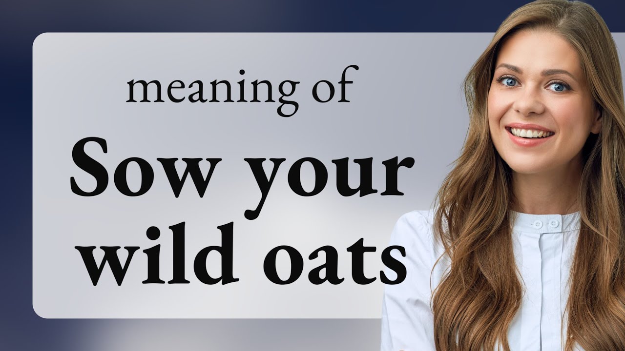 Understanding the Phrase "Sow Your Wild Oats" - YouTube