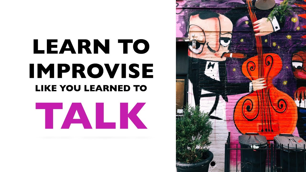 Learn To Improvise Like You Learned To Talk - YouTube