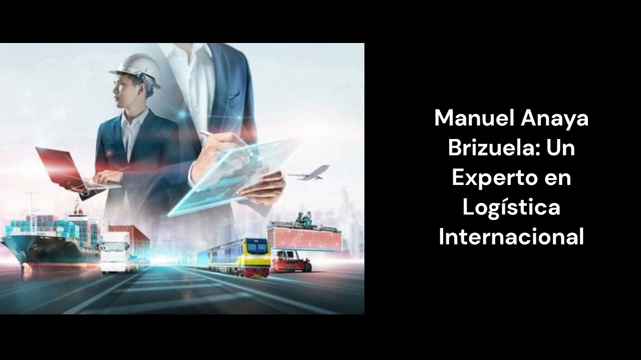 Manuel Anaya Brizuela Un Experto en Logística Internacional - YouTube