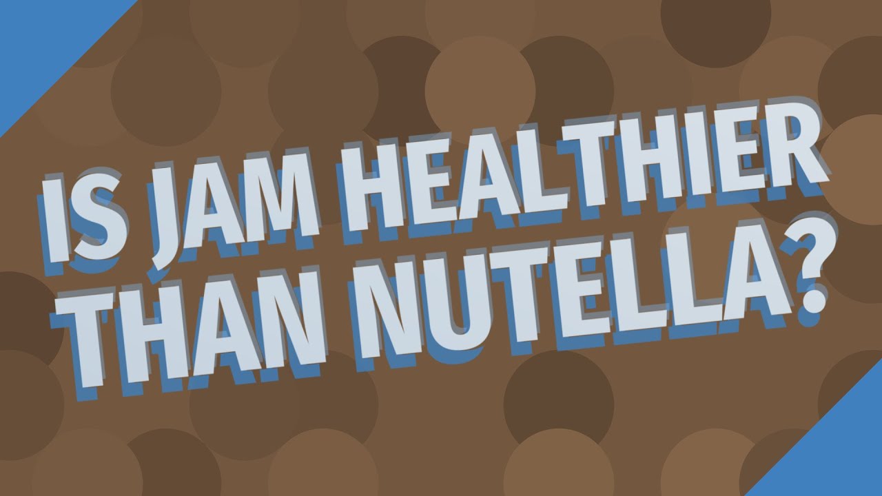 Is jam healthier than Nutella? - YouTube