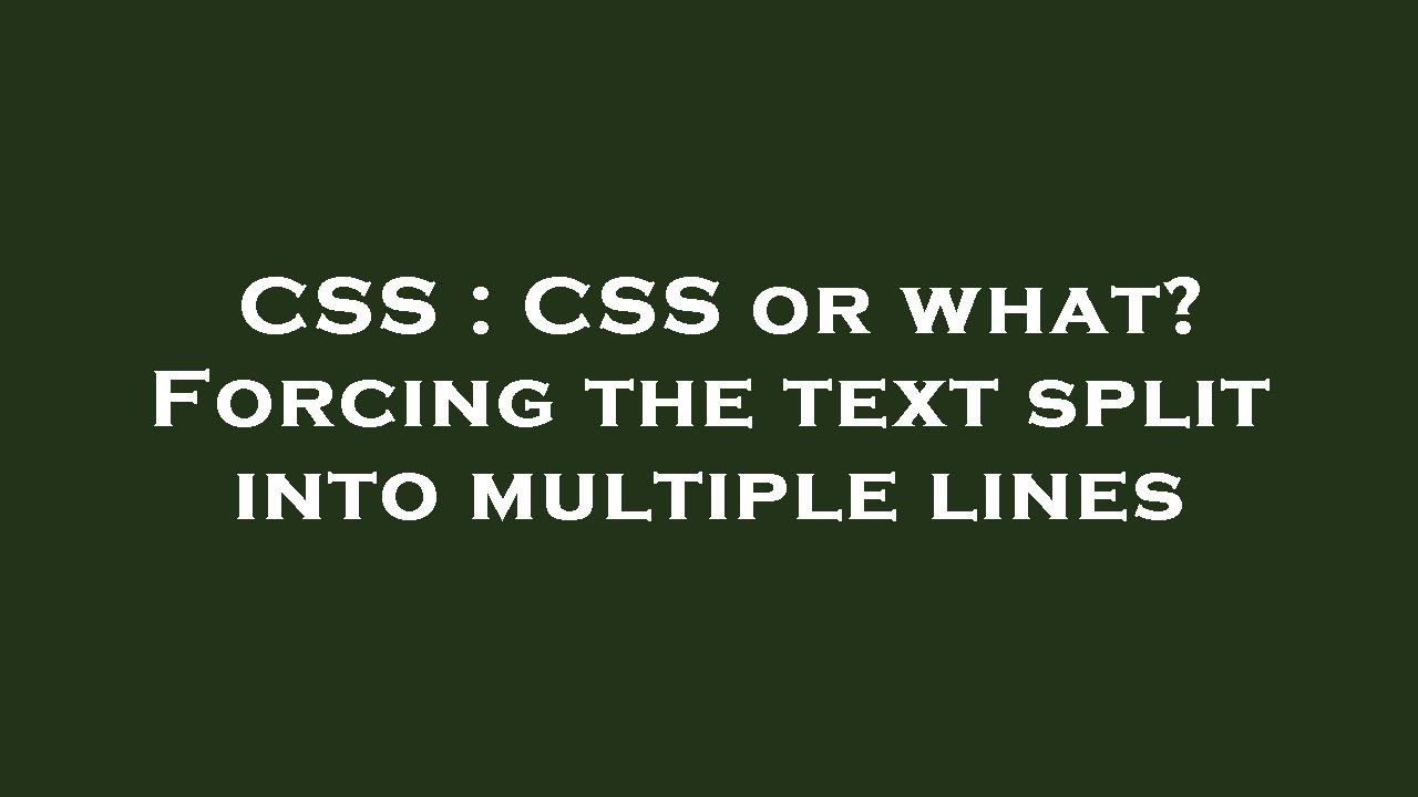 CSS : CSS or what? Forcing the text split into multiple lines - YouTube