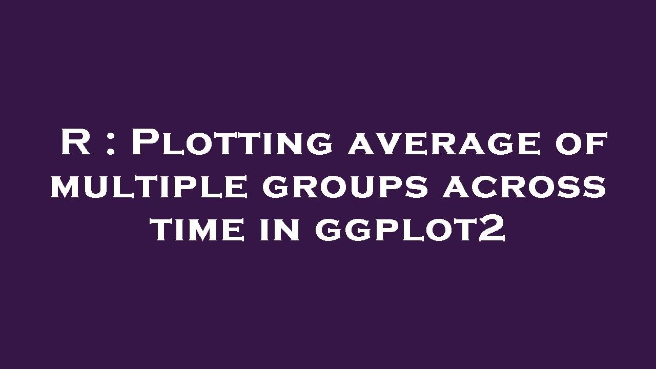 R Plotting Average Of Multiple Groups Across Time In Ggplot2 Youtube 2934