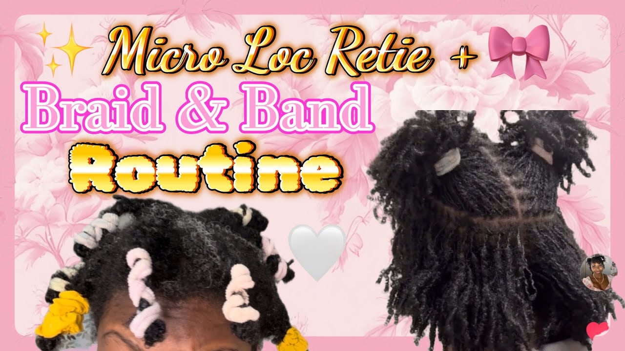 How To: Braid and Band Routine + Micro Loc Retie | Starter Micro Loc ...