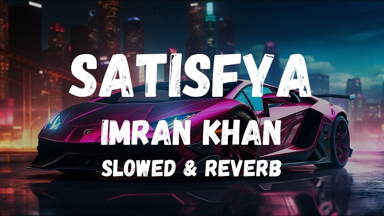 Imran Khan | Satisfya | Slowed & Reverb | Version | 2023 - YouTube