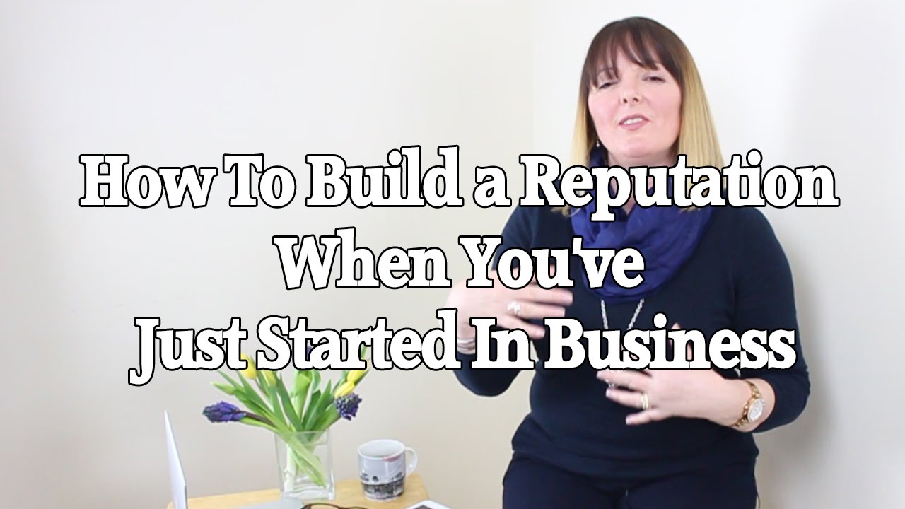 How To Build a Reputation When You've Just Started In Business - YouTube