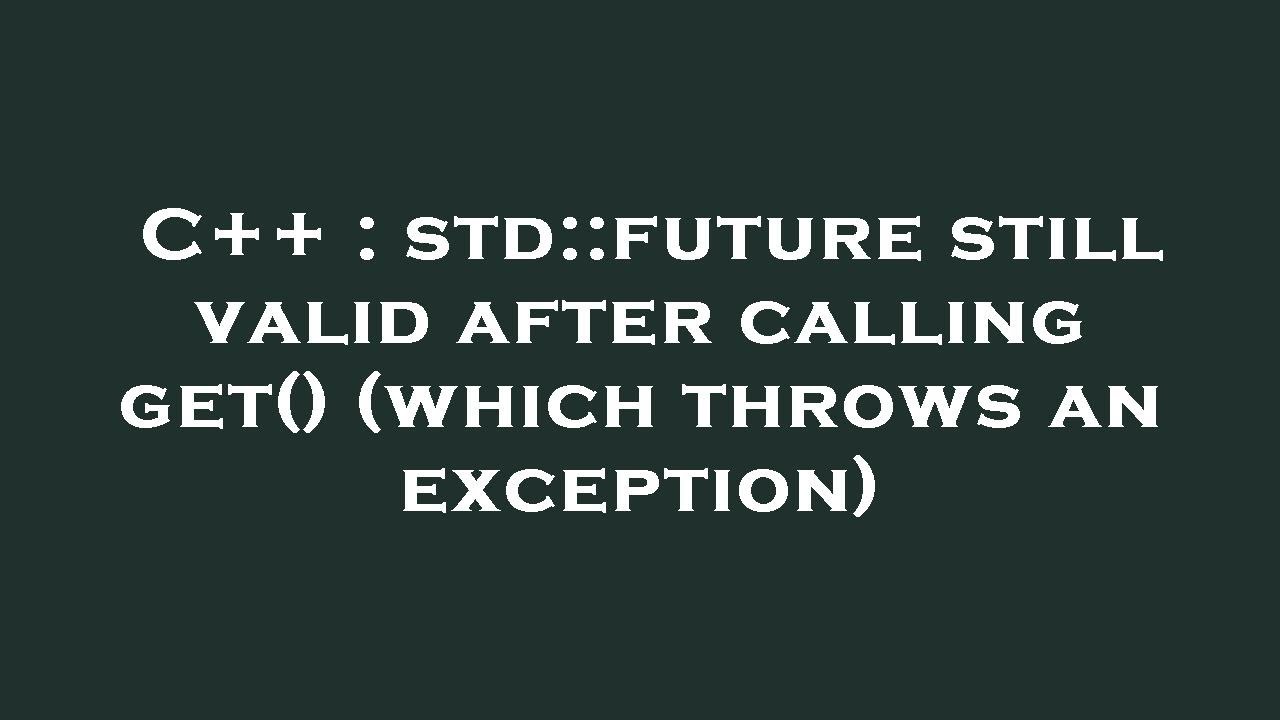 C Std Future Still Valid After Calling Get Which Throws An Exception Youtube