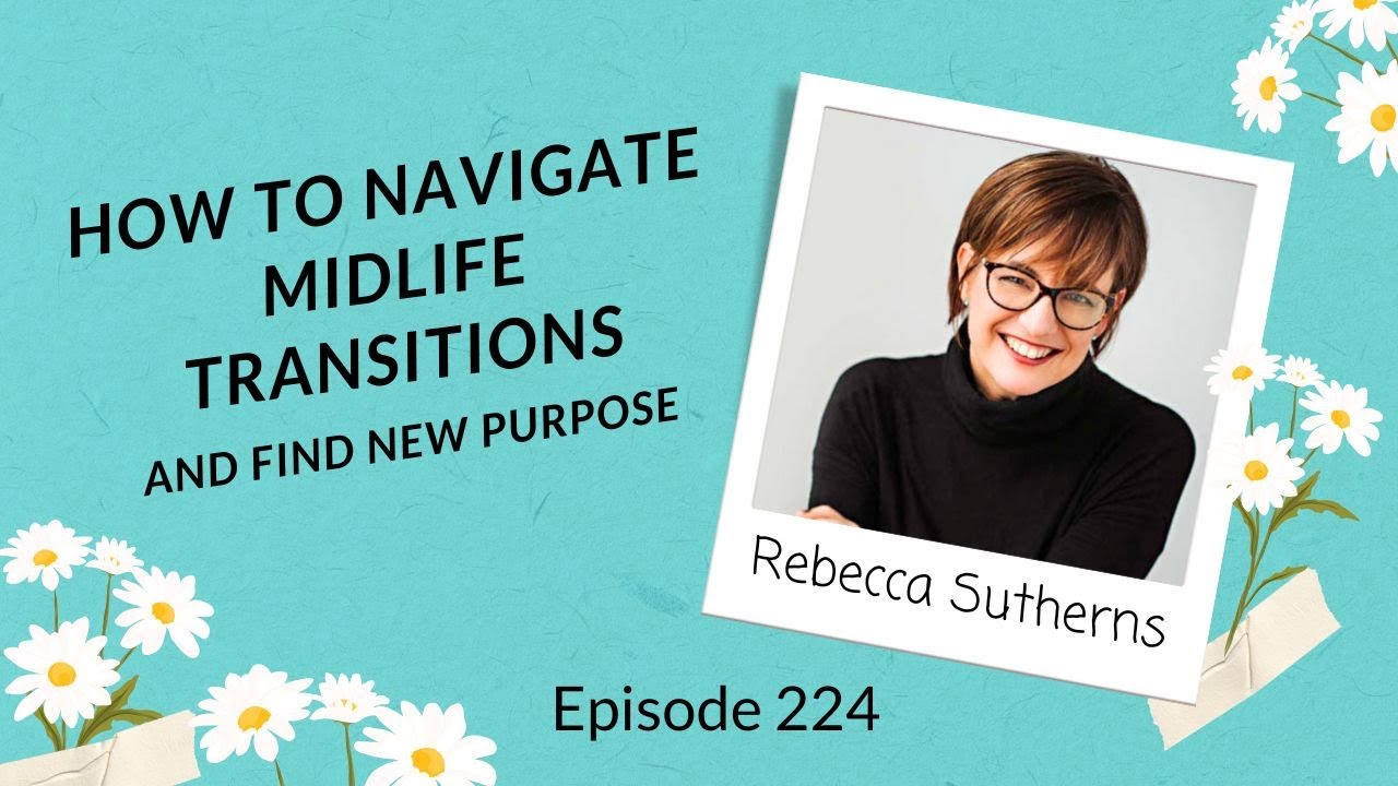 EP 224: How to Navigate Midlife Transitions and Find New Purpose with ...