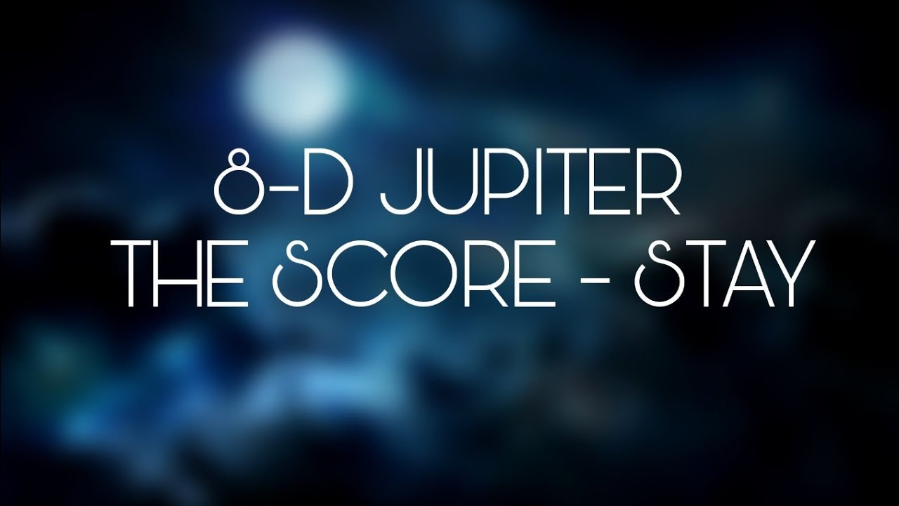 THE SCORE - STAY - 8D JUPITER - YouTube