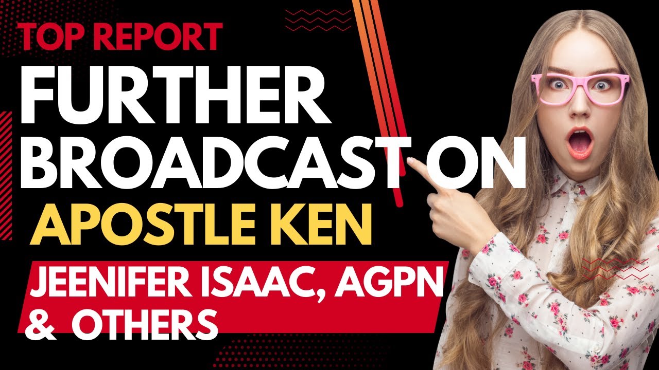 FURTHER BROADCAST ON APOSTLE KEN NWAKAMA, JENNIFER ISAAC, AGPN AND ...