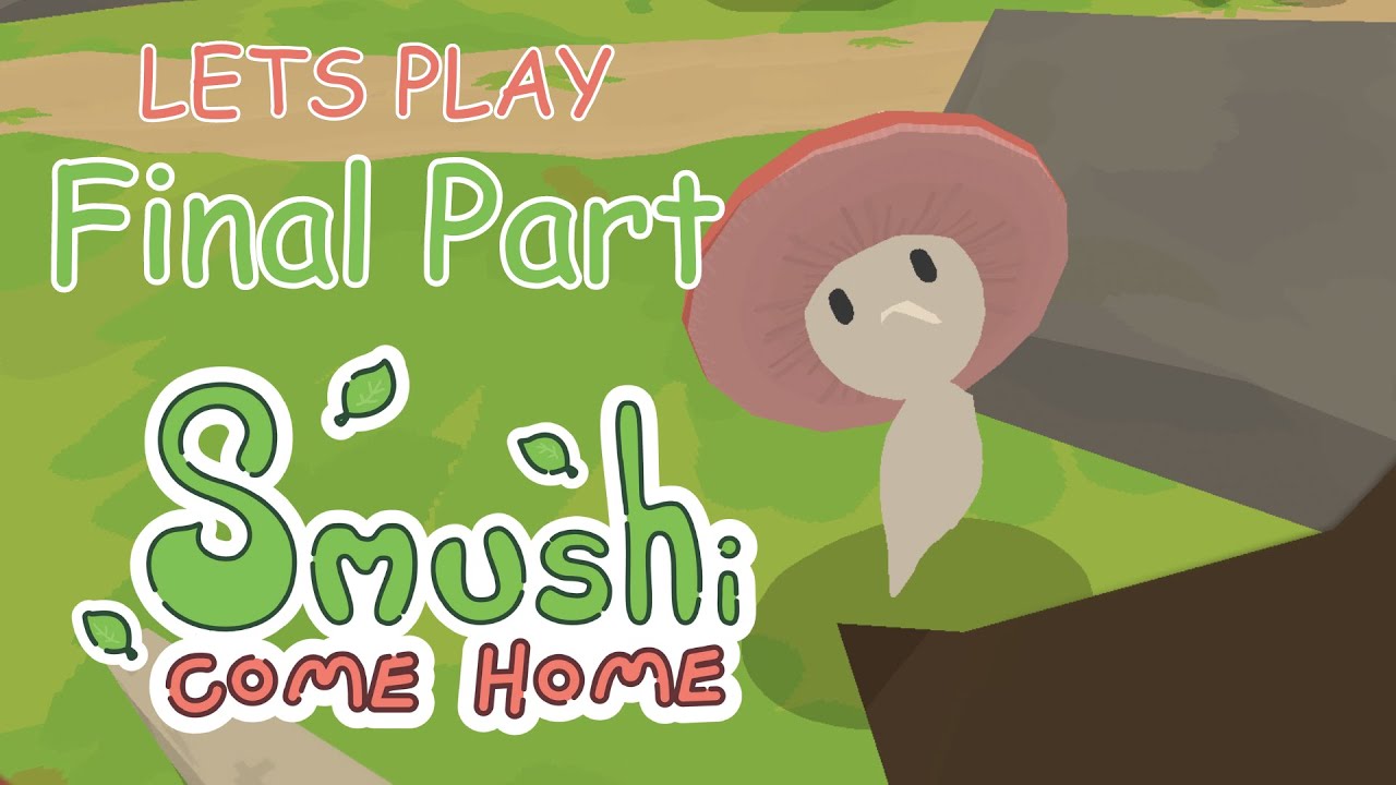 Let's Play Smushi Come Home Final Part! | IM HOME!! - YouTube