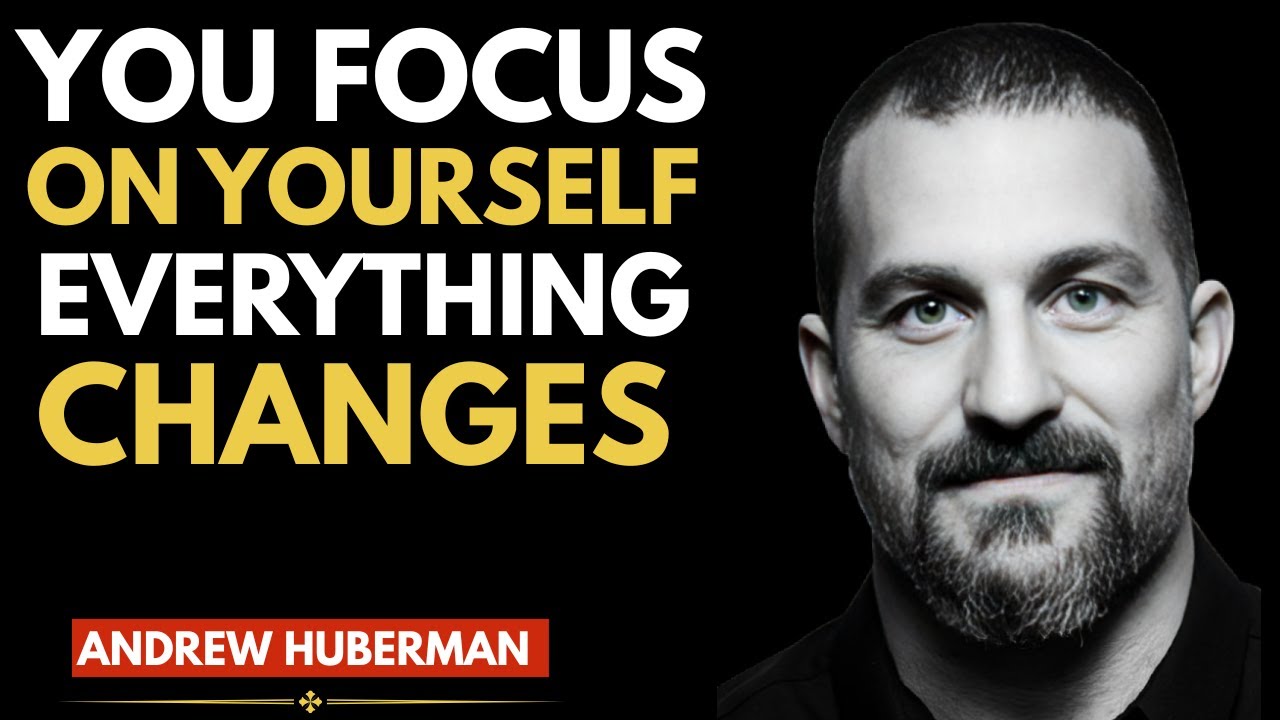 You Focus on Yourself, Everything Changes Andrew Huberman MOTIVATIONAL ...