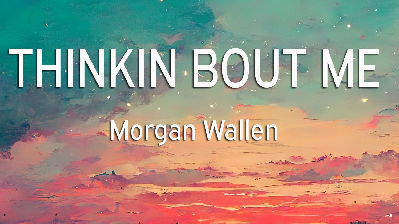 Morgan Wallen - Thinkin’ Bout Me (Lyrics) - YouTube
