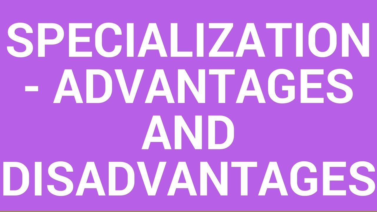 Specialization - advantages and disadvantages to the individual - YouTube
