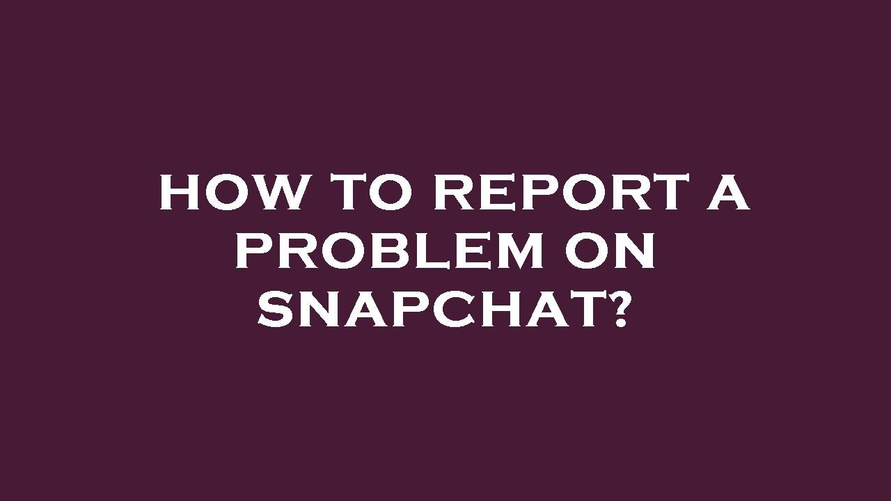 How to report a problem on snapchat? - YouTube