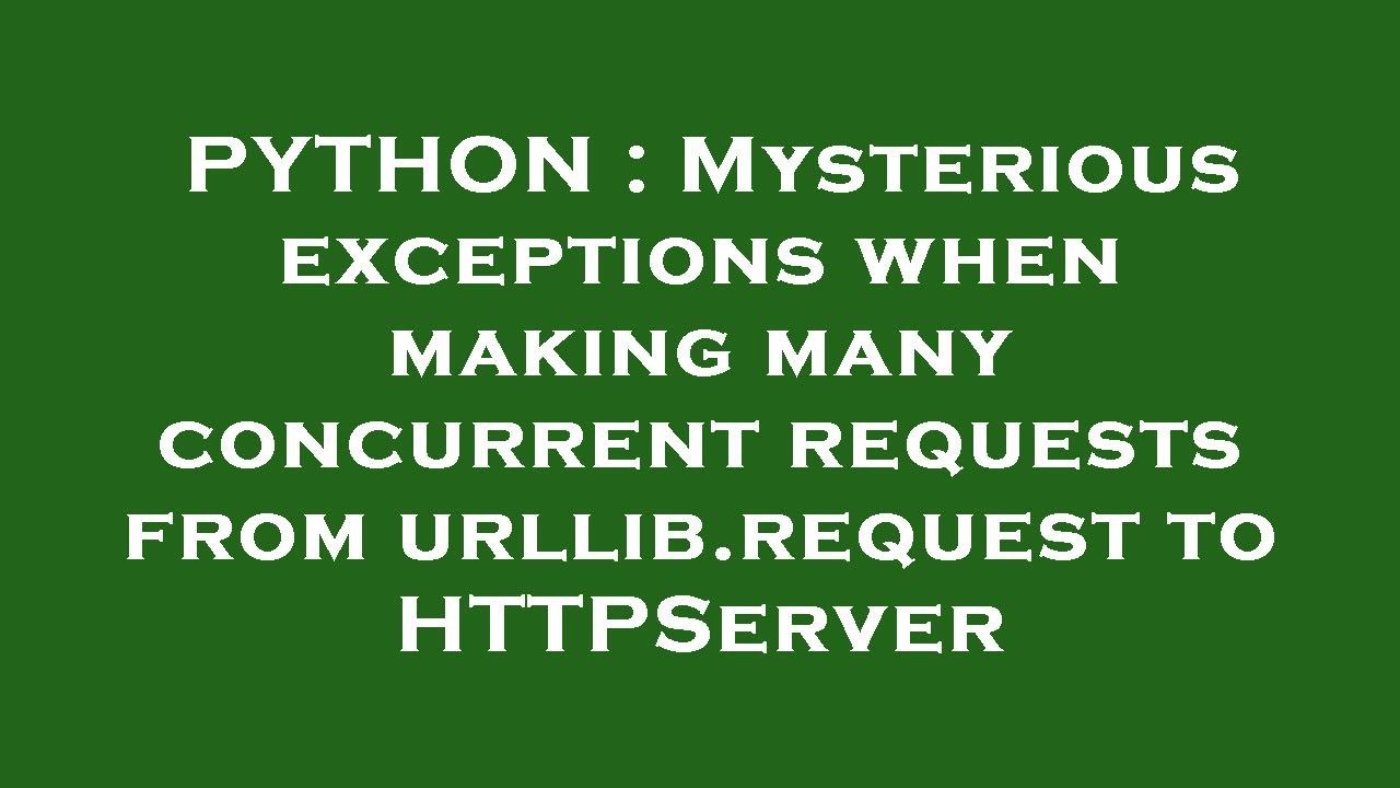 PYTHON : Mysterious exceptions when making many concurrent requests ...