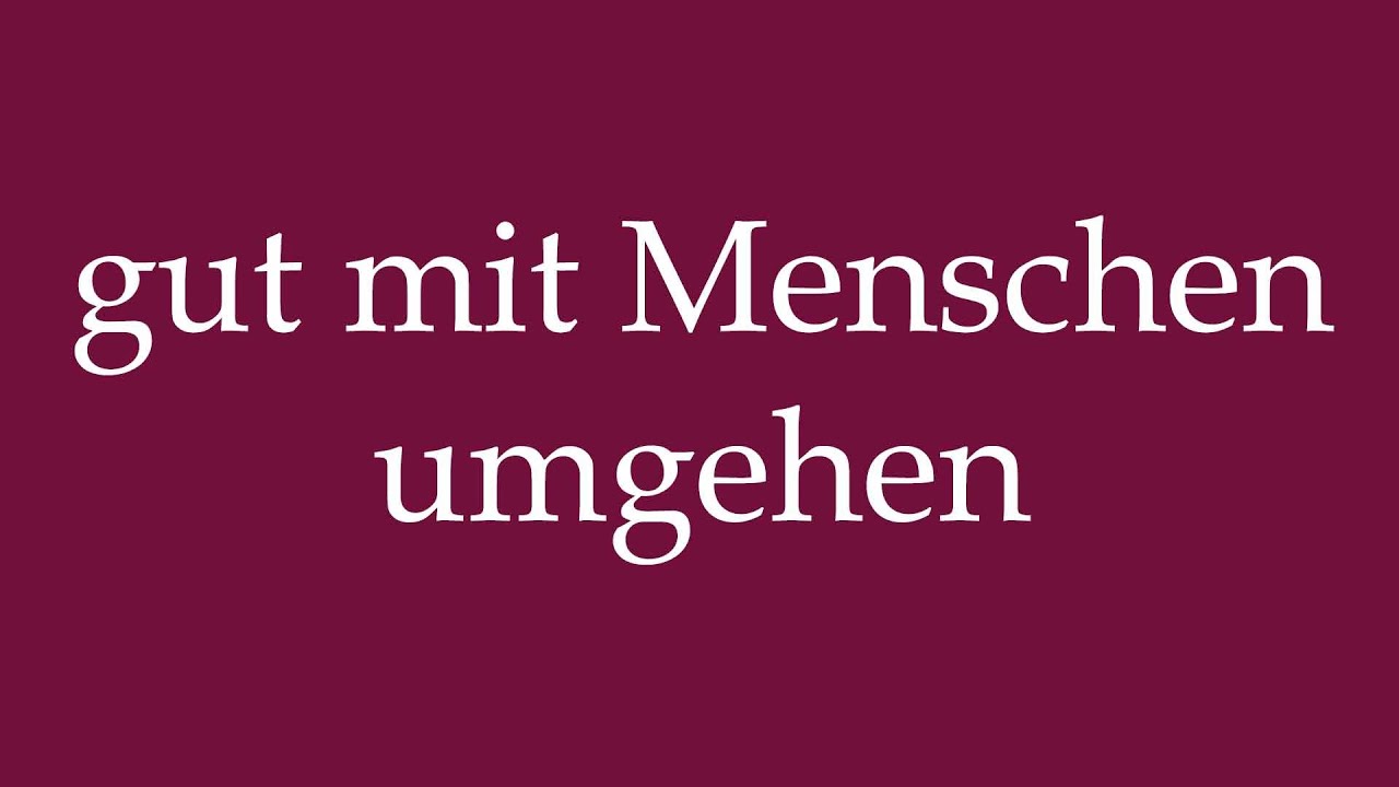 How to Pronounce ''gut mit Menschen umgehen'' (deal well with people ...
