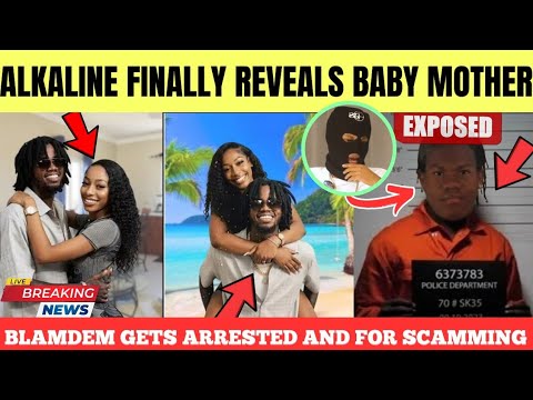 YES ALKALINE! FINALLY REVEAL HIS BABY MOTHER| BLAMDEM GETS ARRESTED BUY ...