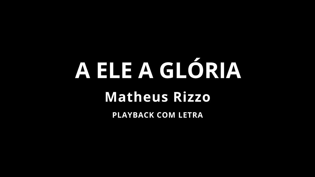 A ELE A GLÓRIA | MATHEUS RIZZO | PLAYBACK COM LETRA - YouTube