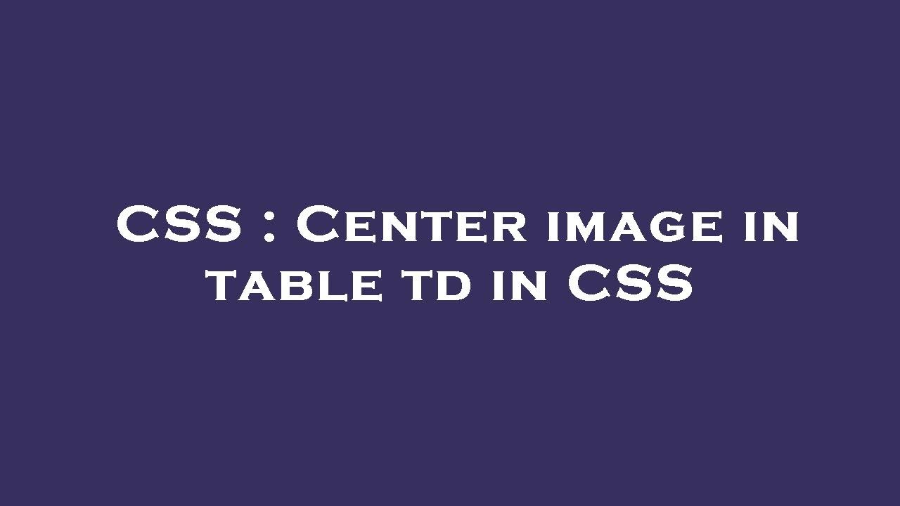 CSS Center Image In Table Td In CSS YouTube CSS Center Image In Table Td In CSS YouTube