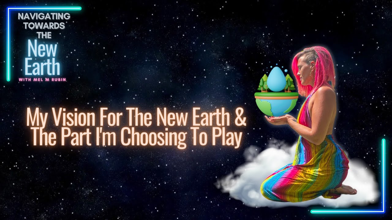 My Vision For The New Earth & The Part I'm Choosing To Play - Ep.002 ...